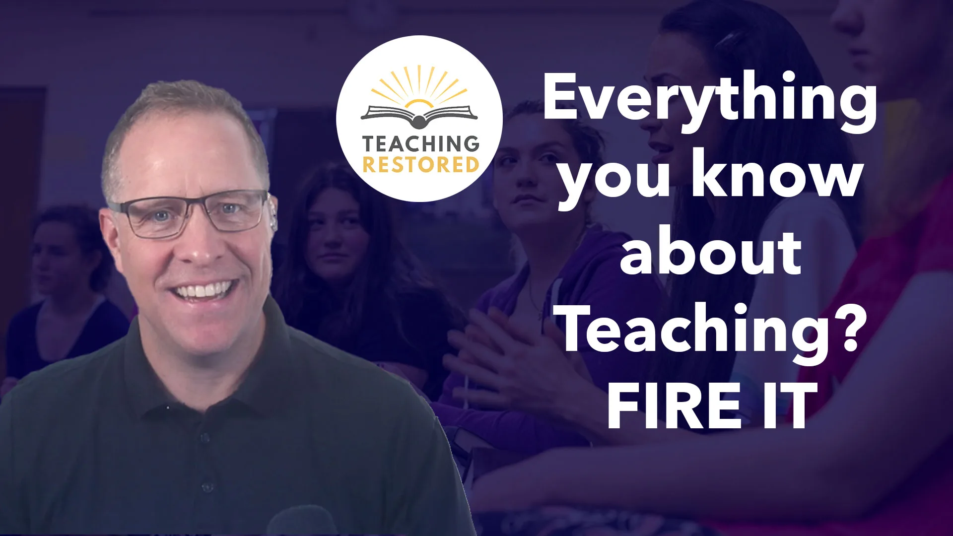 E27: Fire Everything You Know About Teaching - Teaching Restored