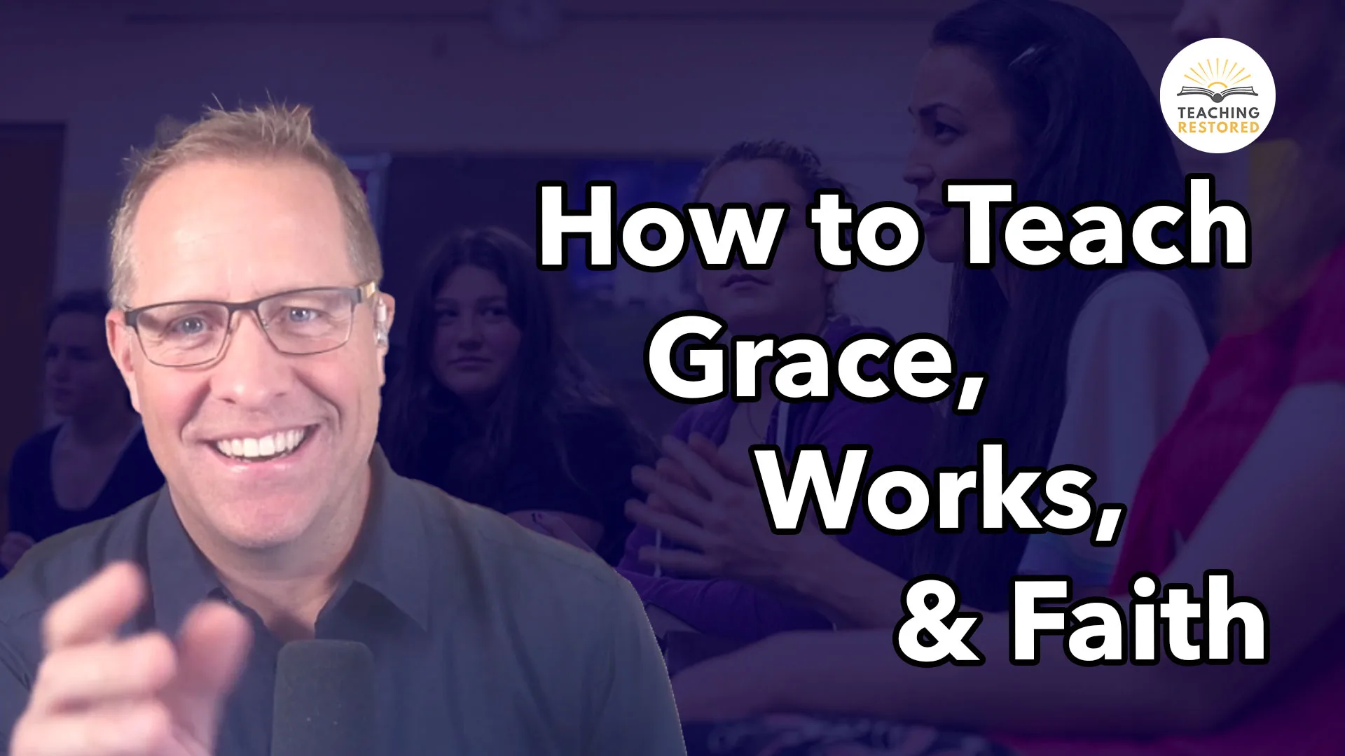 E35: Teaching Grace, Works, and Faith - Teaching Restored